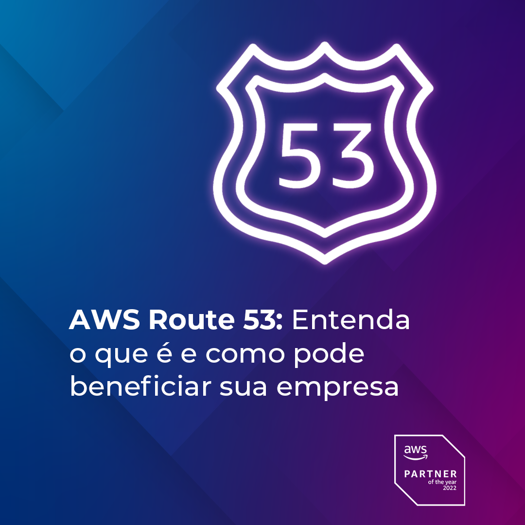 AWS Route 53: Entenda o que é e como pode beneficiar sua empresa - NUAGE